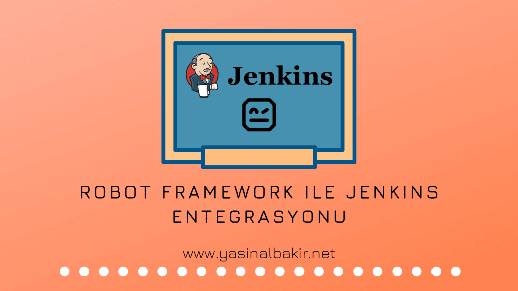 Robot Framework ile Jenkins Entegrasyonu - Yasin Engin Albakır